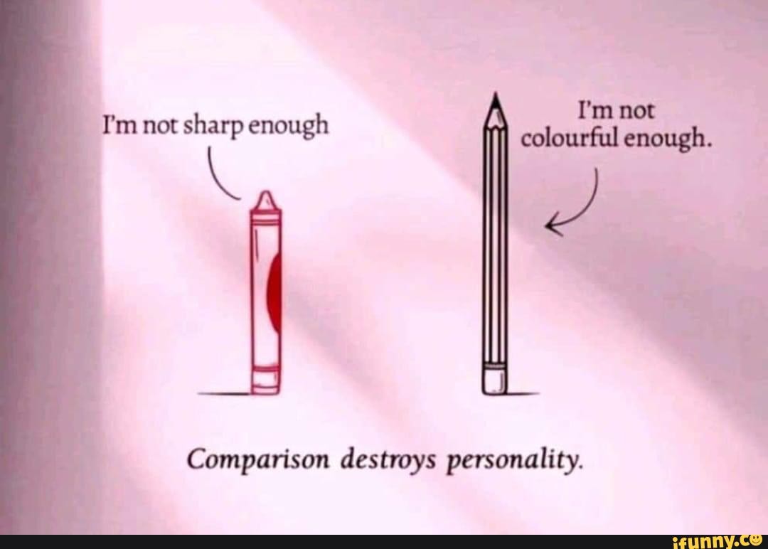 I'm not sharp enough colourful enough. Comparison destroys personality ...