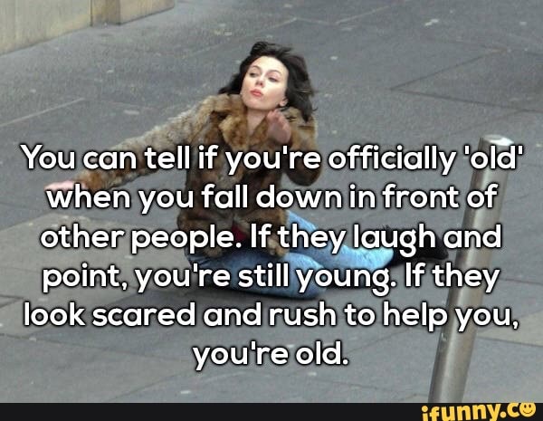 You can tell if you're officially 'old when you fall down in front of ...