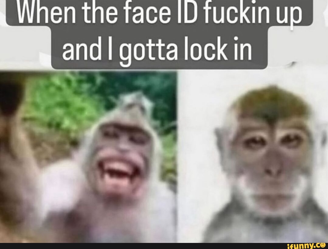 When the face ID tuckin and I gotta lock in - iFunny