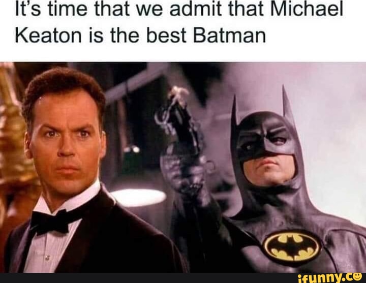Its time that we admit that Michael Keaton is the best Batman - iFunny