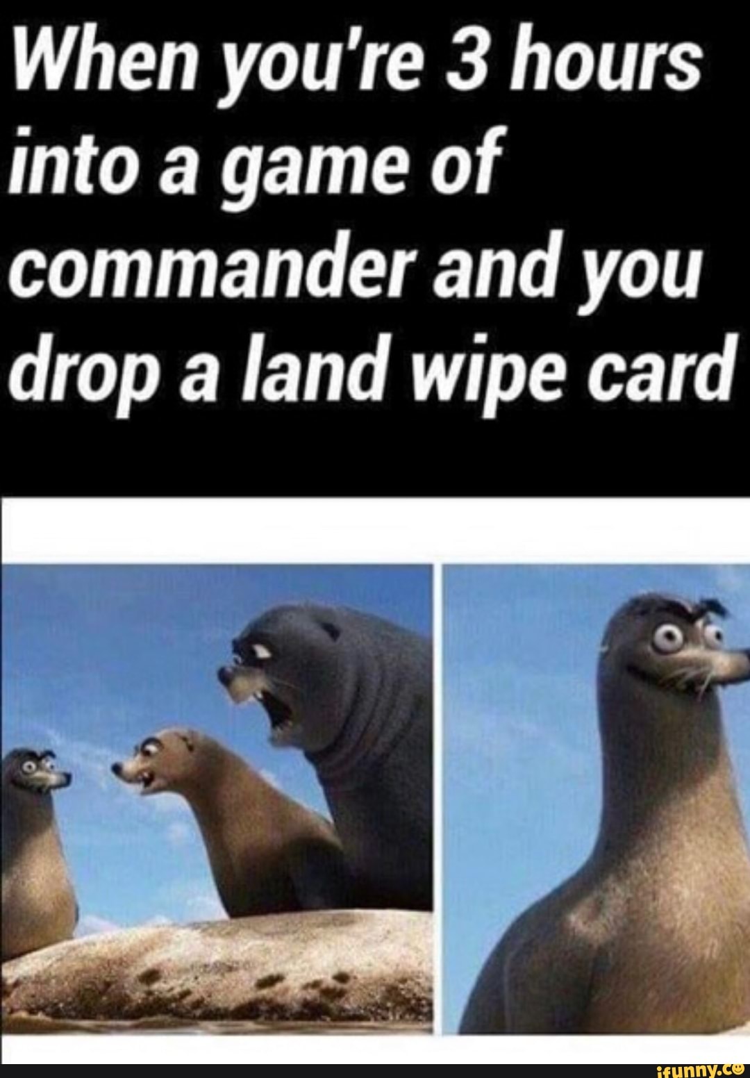 When you're 3 hours into a game of commander and you drop a land wipe ...