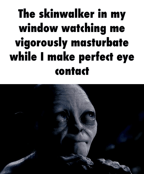 The skinwalker in my window watching me vigorously masturbate while I ...