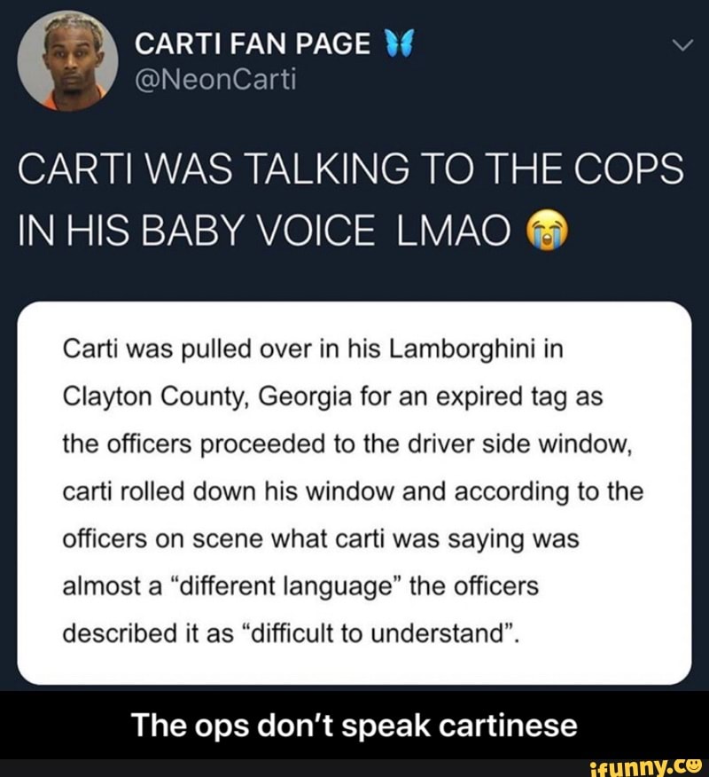 CARTI WAS TALKING TO THE COPS IN HIS BABY VOICE LMAO ® Carti was pulled ...