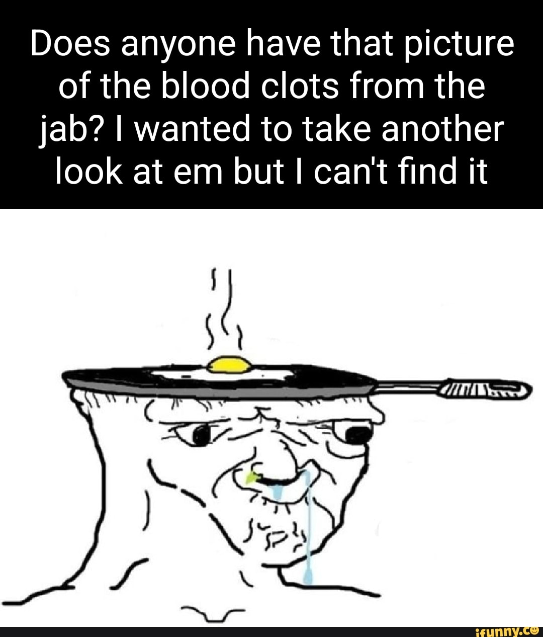 Does anyone have that picture of the blood clots from the jab? I wanted ...