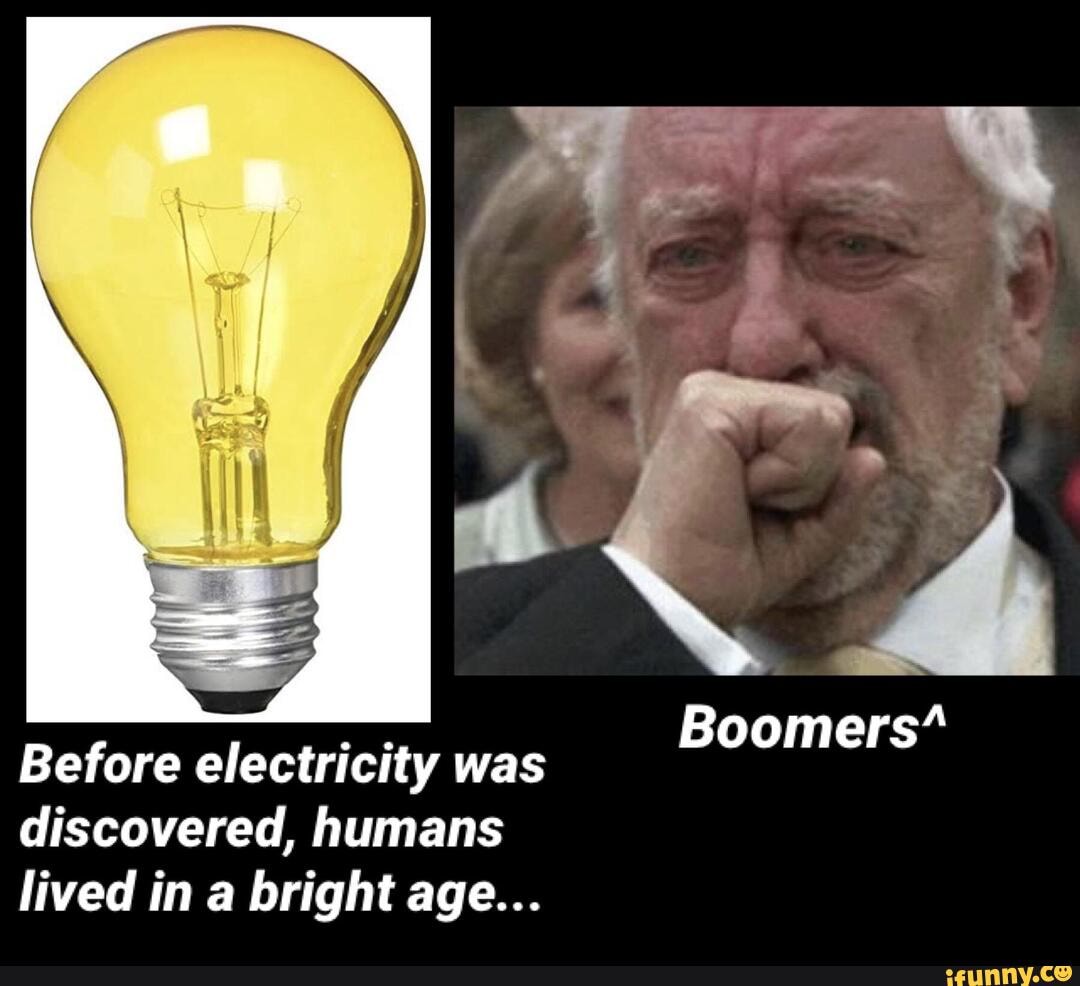 Boomers" Before electricity was discovered, humans lived in a bright ...