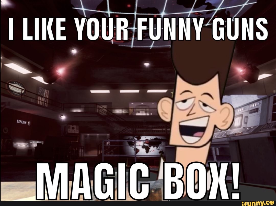 LIKE YOUR FUNNY GUNS MAGIC BOX! - iFunny