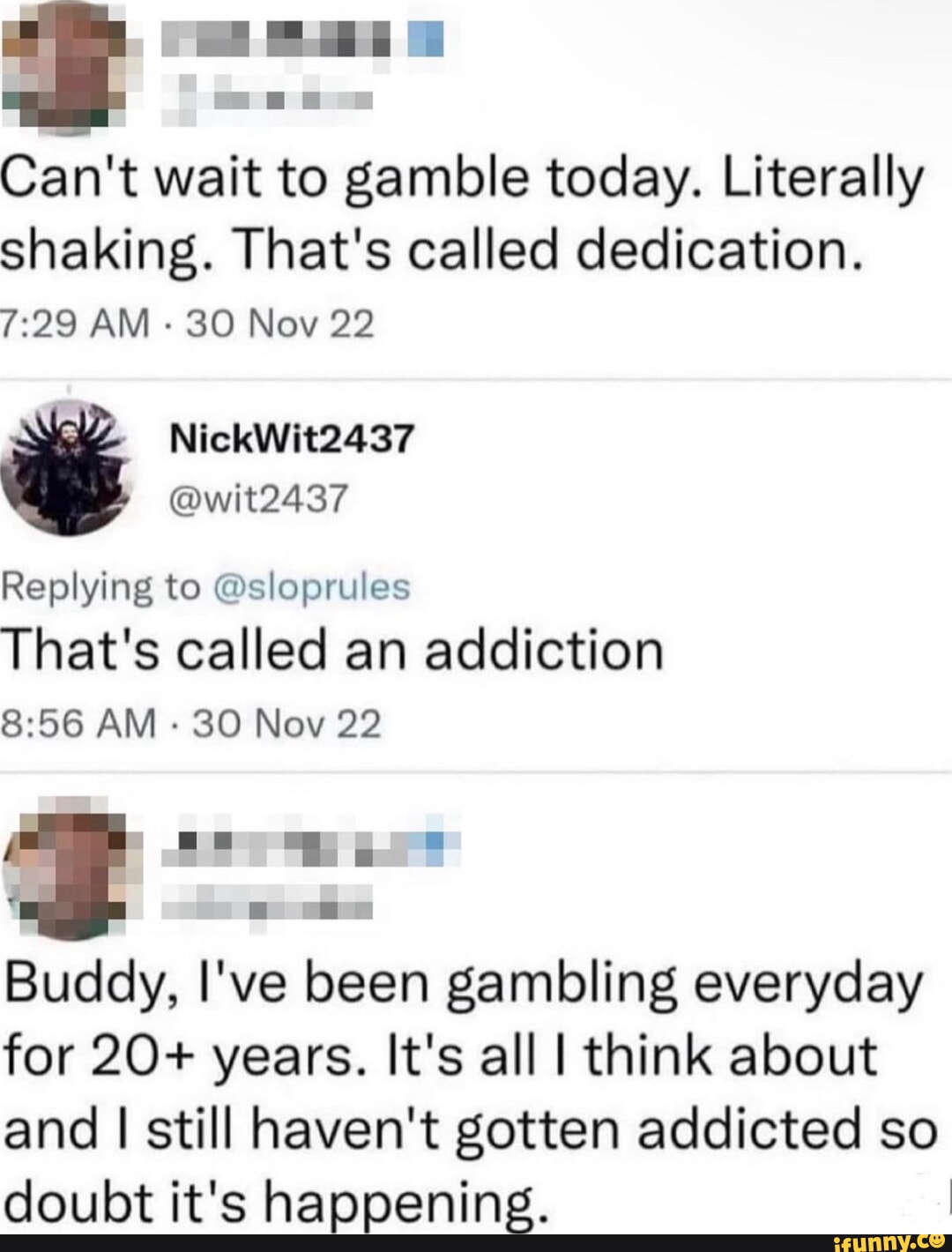 Can't wait to gamble today. Literally shaking. That's called dedication ...
