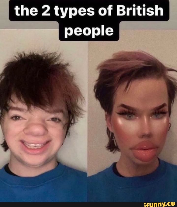 The 2 types of British people - iFunny