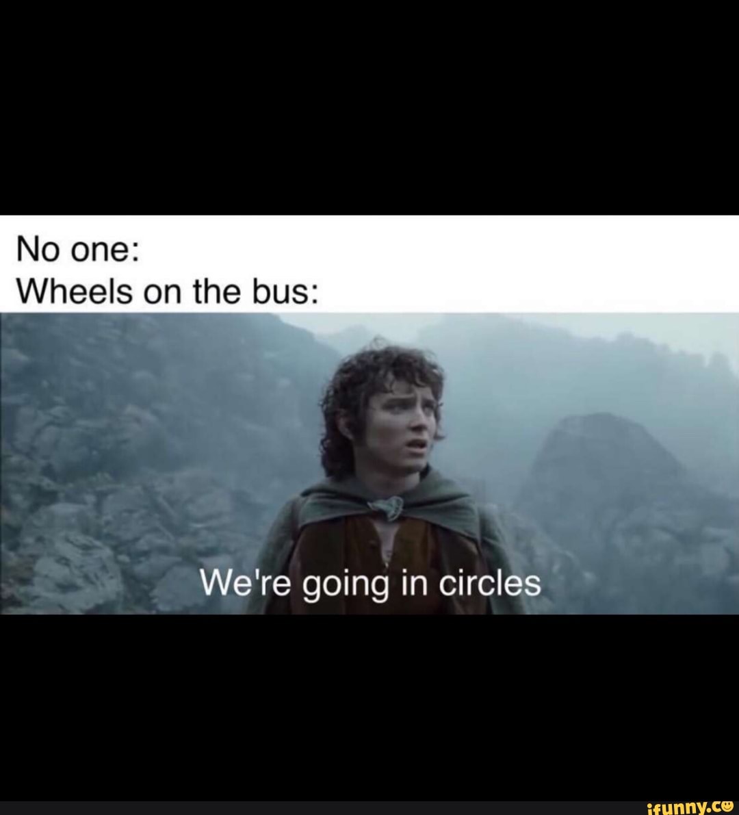 No one: Wheels on the bus: - iFunny