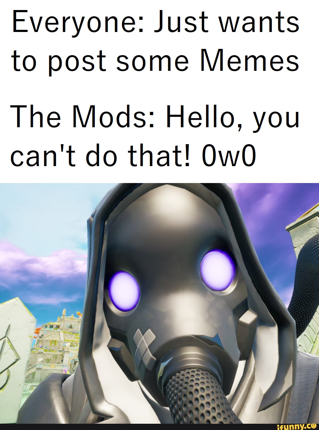 Everyone: Just wants to post some Memes The Mods: Hello, you can't do ...