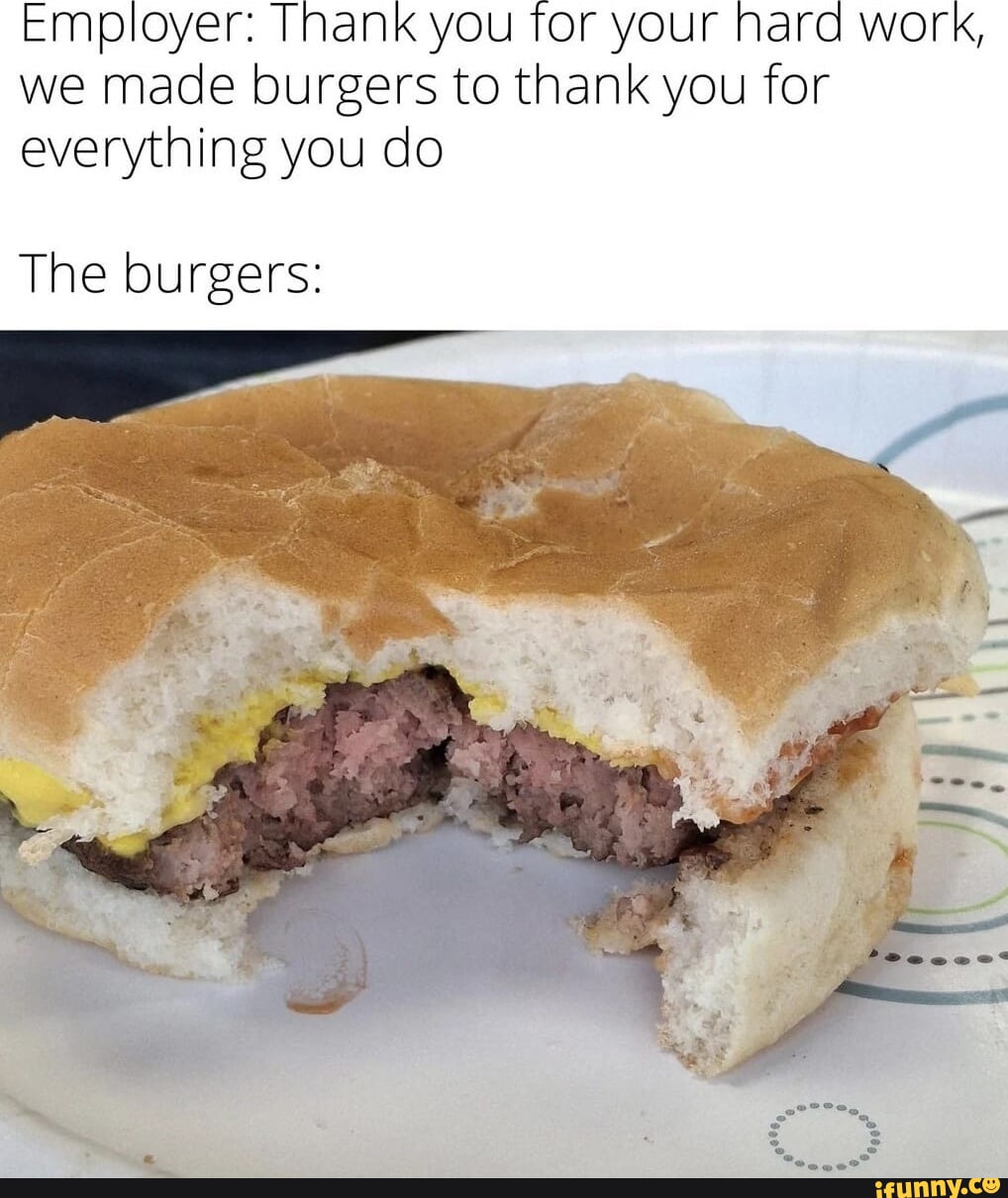 Employer: Thank you tor your Nard work, we made burgers to thank you ...