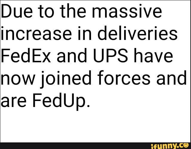 Due to the massive increase in deliveries FedEx and UPS have now joined ...