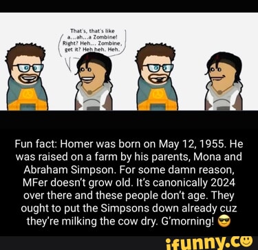 Fun fact: Homer was born on May 12, 1955. He was raised on a farm by ...
