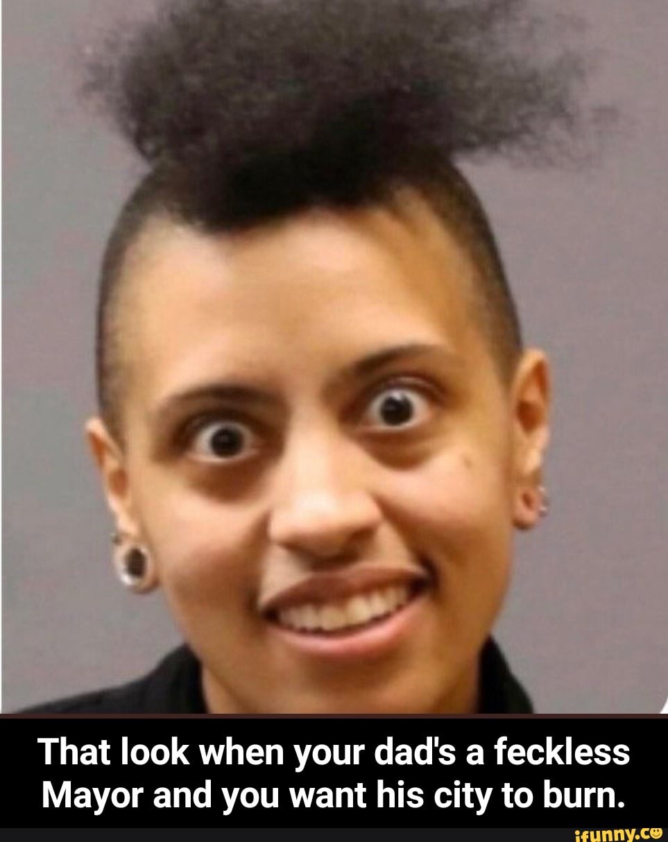 That look when your dad's a feckless Mayor and you want his city to ...