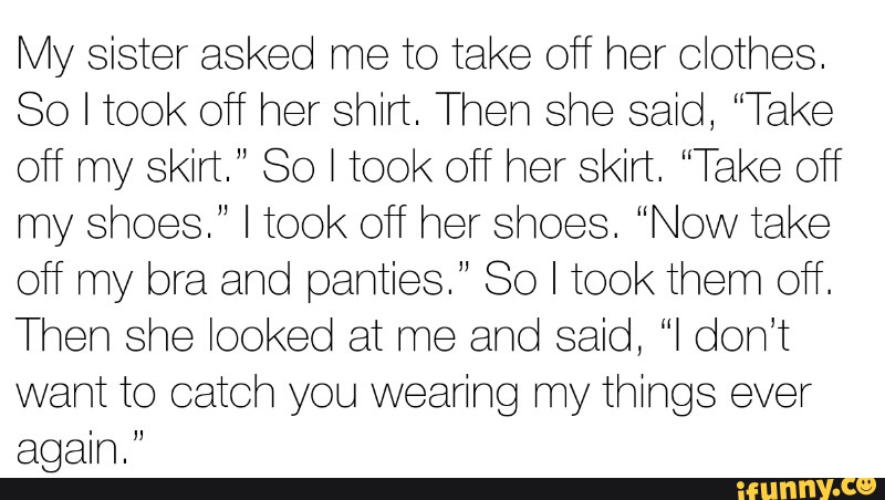 My Sister Asked Me To Take Off Her Clothes 80 I Took Off Her Shirt