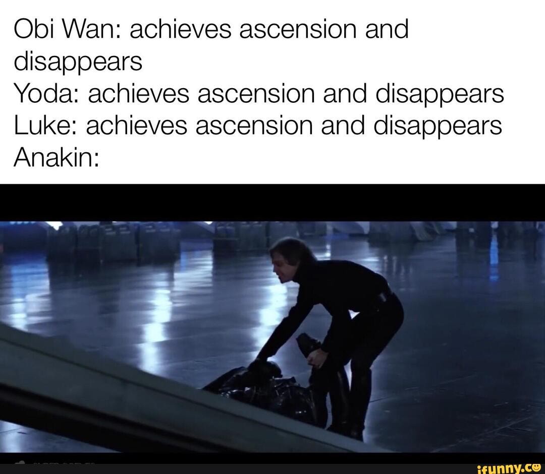 Obi Wan: achieves ascension and disappears Anakin: Yoda: achieves ...
