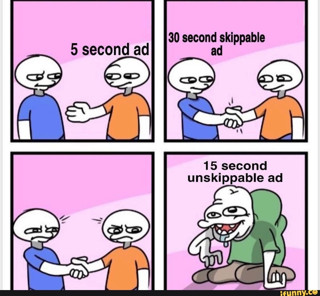 30 second skippable ad 5 second ad 15 second unskippable ad - iFunny