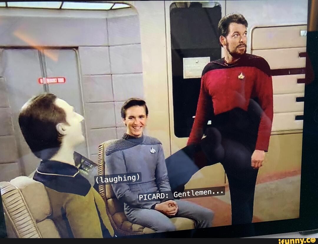 Riker - (laughing) PICARD: Gentlemen.++ - iFunny