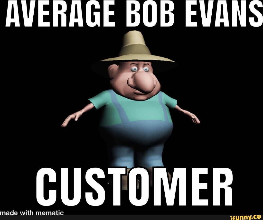 AVERAGE BOB EVANS CUSTOMER ade with mematic - iFunny