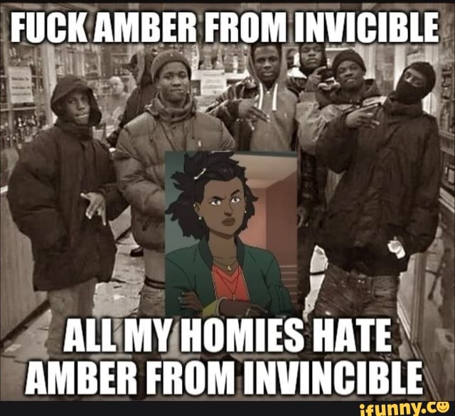 FUCK AMBER FROM INWICIBLE ALL MY HOMIES HATE AMBER FROM INVINCIBLE - iFunny