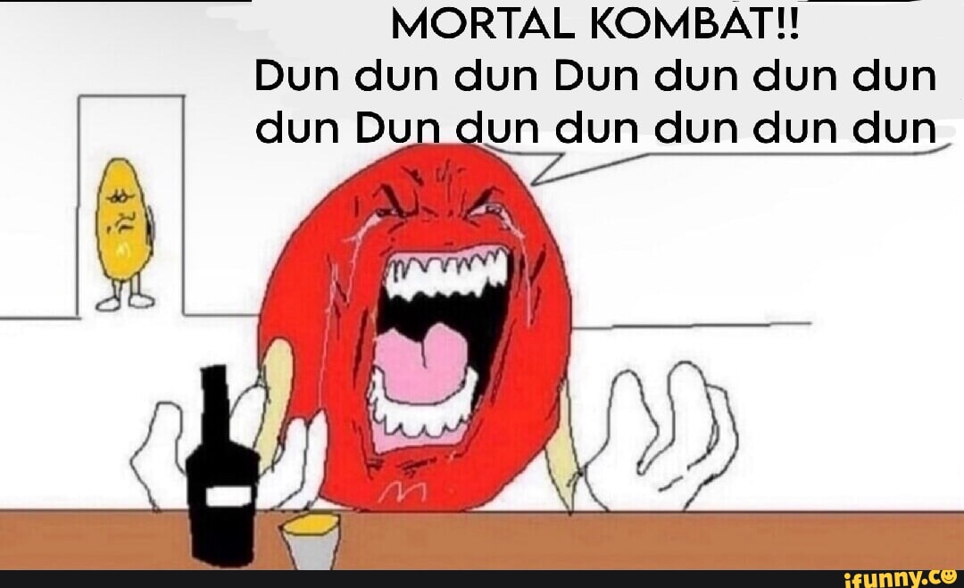 MORTAL KOMBAT!! Dun dun dun Dun dun dun dun dun Du un dun dun dun dun ...