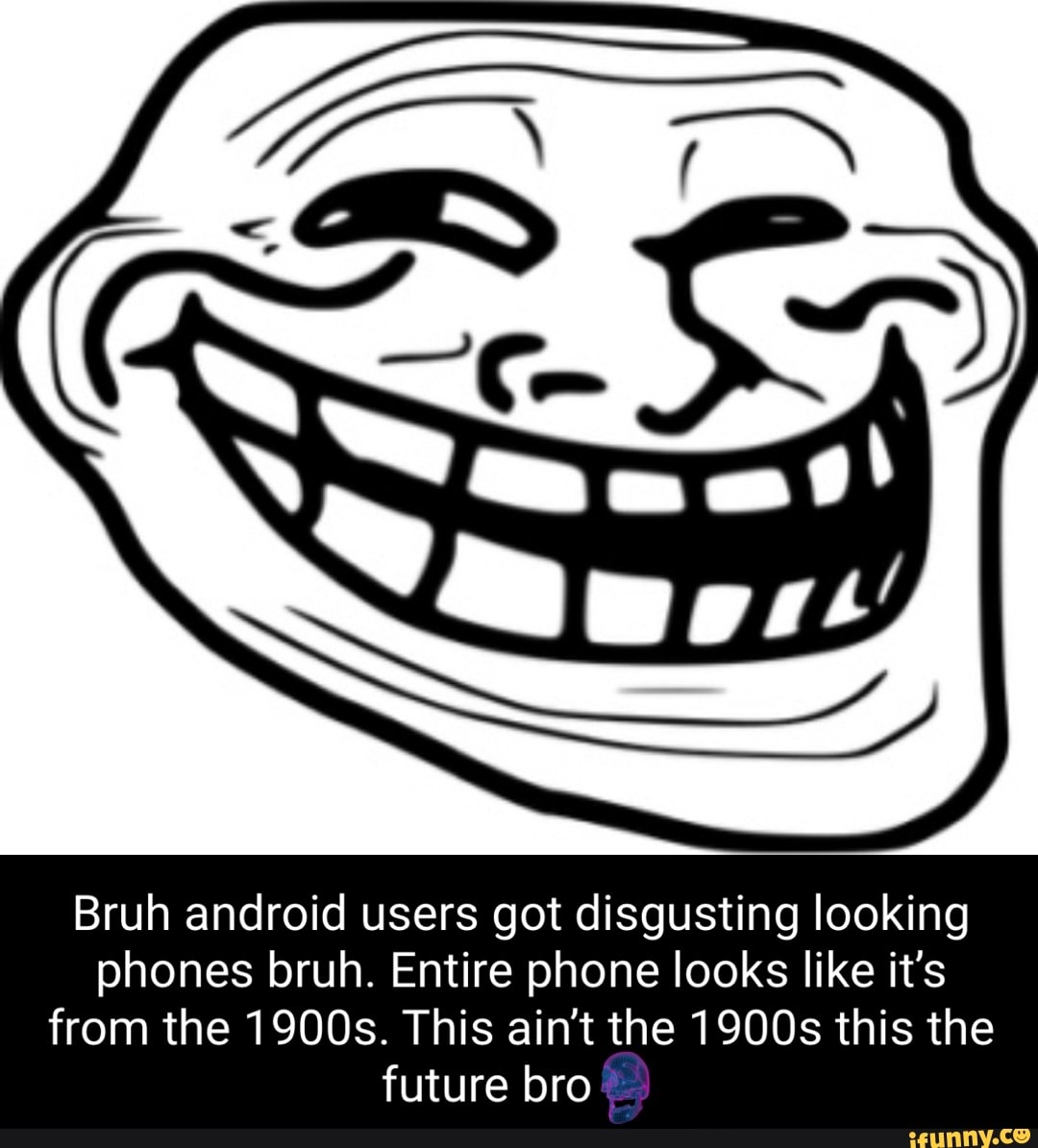 Bruh android users got disgusting looking phones bruh. Entire phone ...