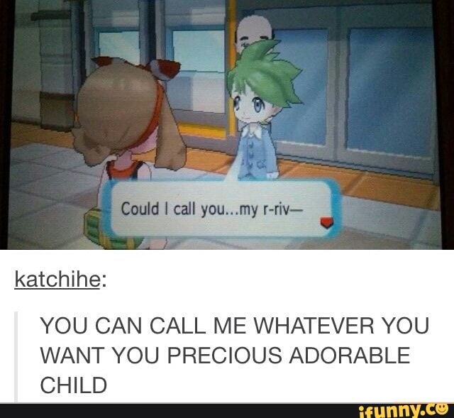 YOU CAN CALL ME WHATEVER YOU WANT YOU PRECIOUS ADORABLE CHILD - iFunny