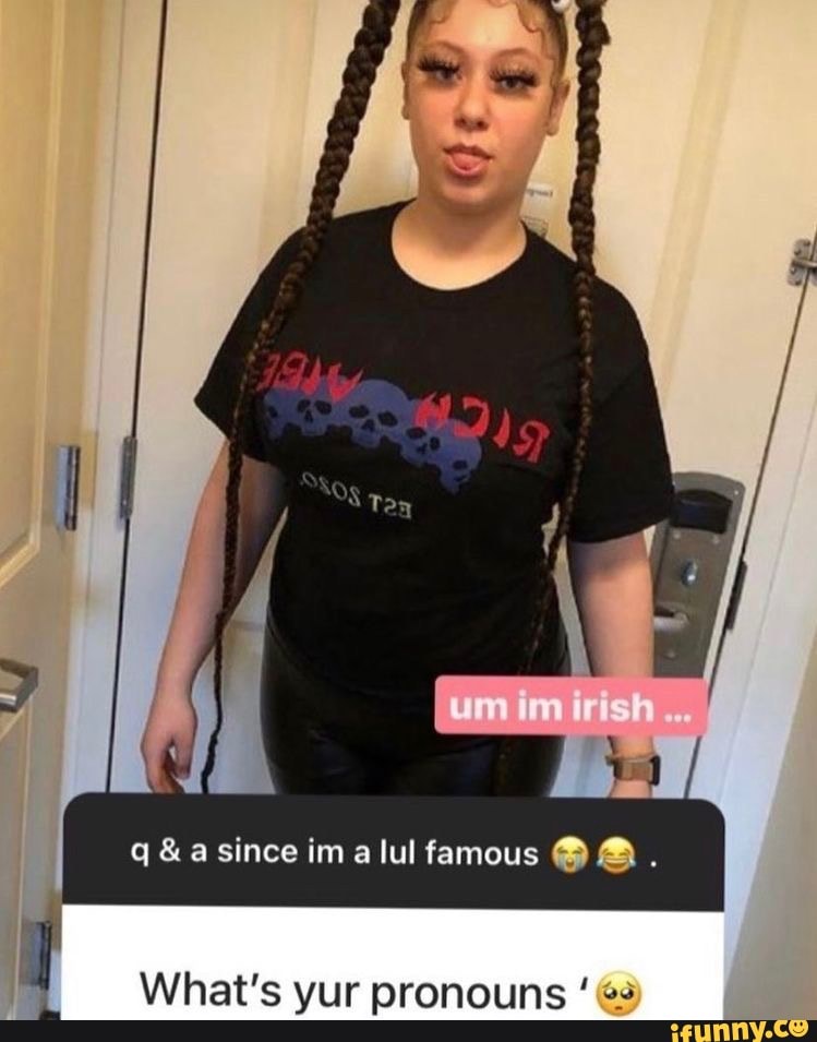 Ff g &a since im alul famous What's yur pronouns I - iFunny
