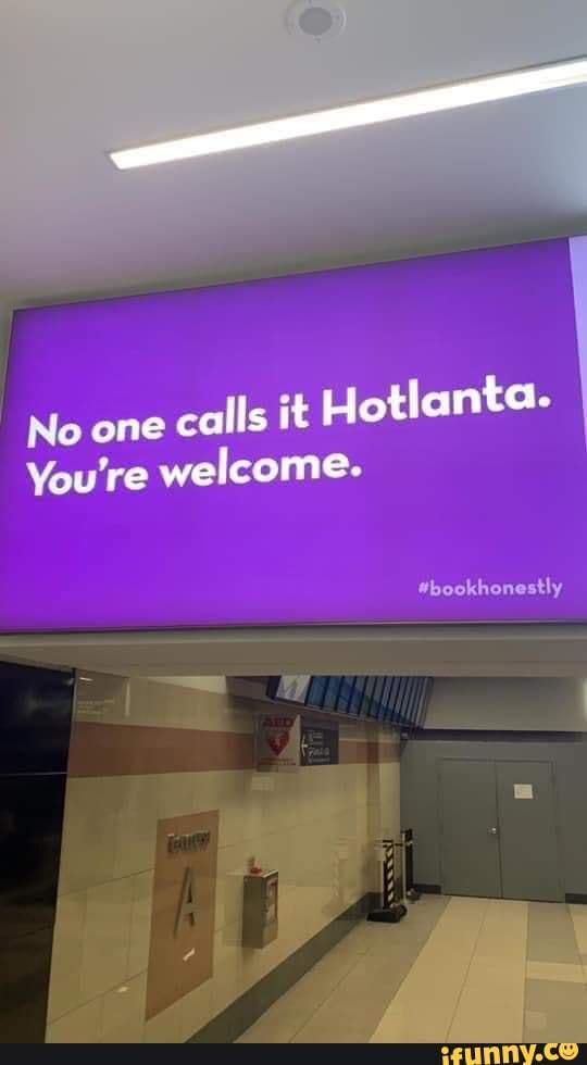 No one calls it Hotlanta. You're welcome. #bookhonestly - iFunny