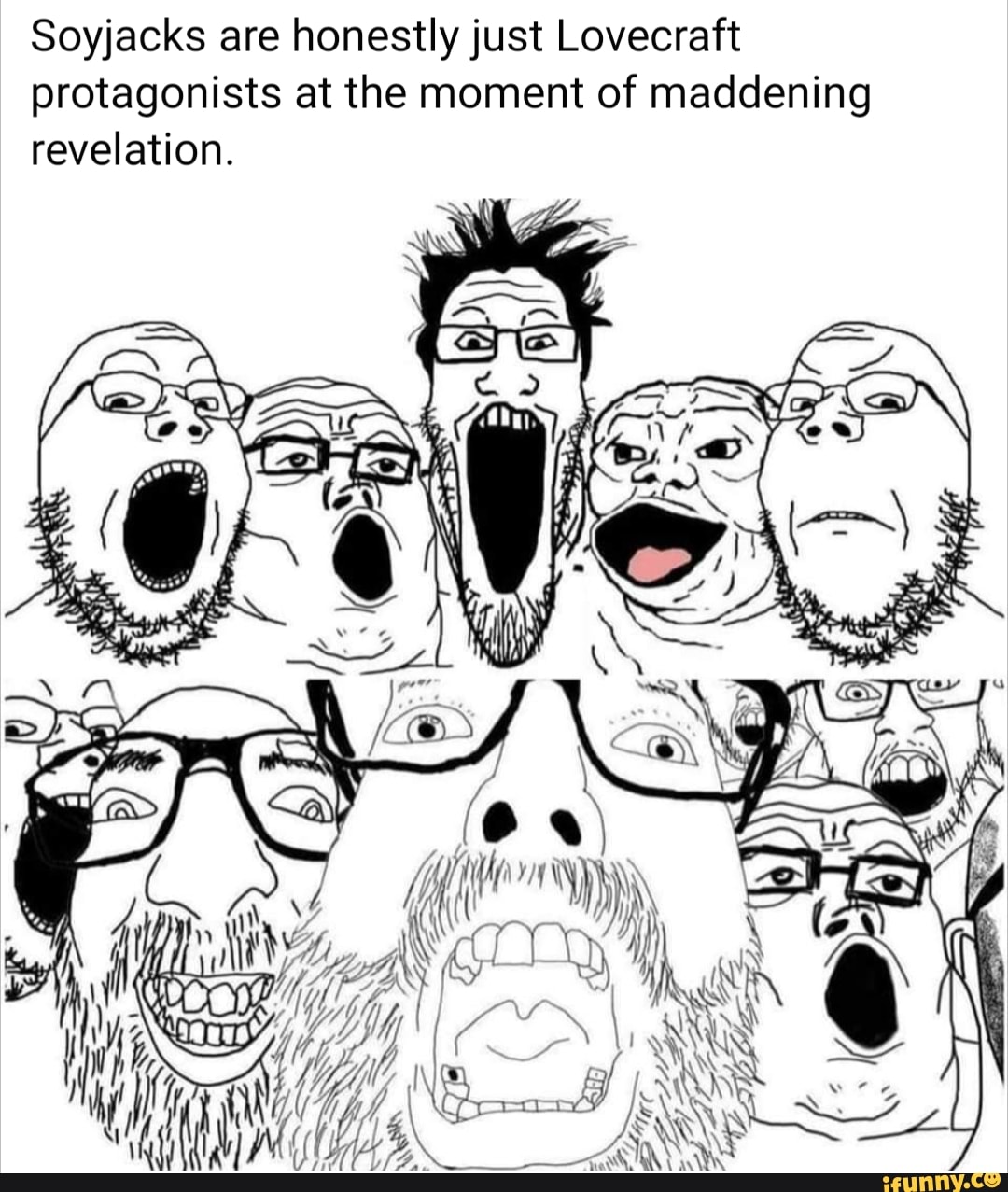 Soyjacks are honestly just Lovecraft protagonists at the moment of ...