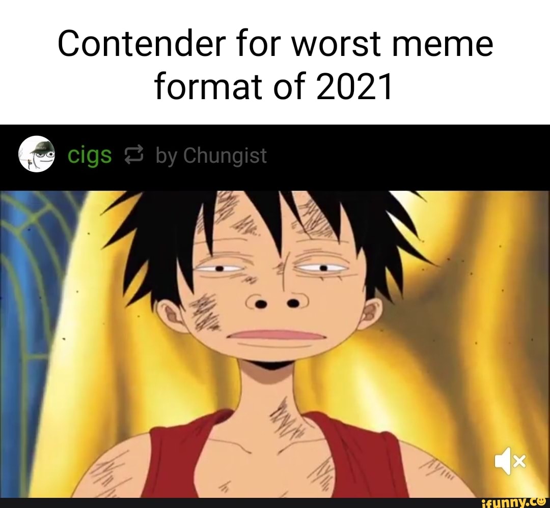 Contender for worst meme format of 2021 cigs by Chungist - iFunny