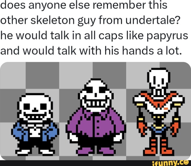 Does anyone else remember this other skeleton guy from undertale? he ...