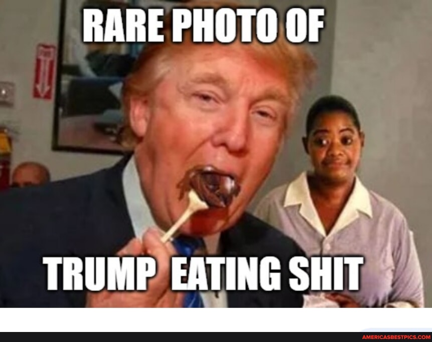 RARE PHOTO OF TRUMP EATING SHIT - America’s best pics and videos