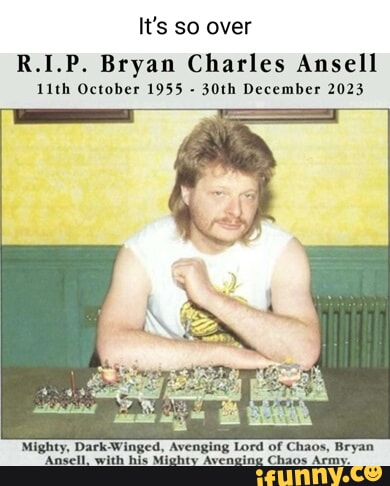It's so over R.I.P. Bryan Charles Ansell 11th October 1955 - 30th ...