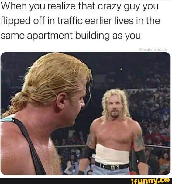 When you realize that crazy guy you flipped off in traffic earlier ...