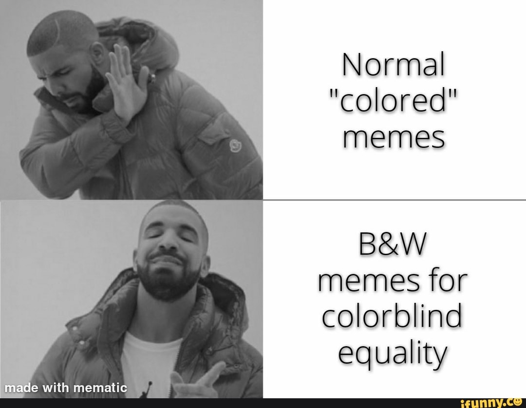Made with Normal "colored" memes memes for colorblind equality - iFunny