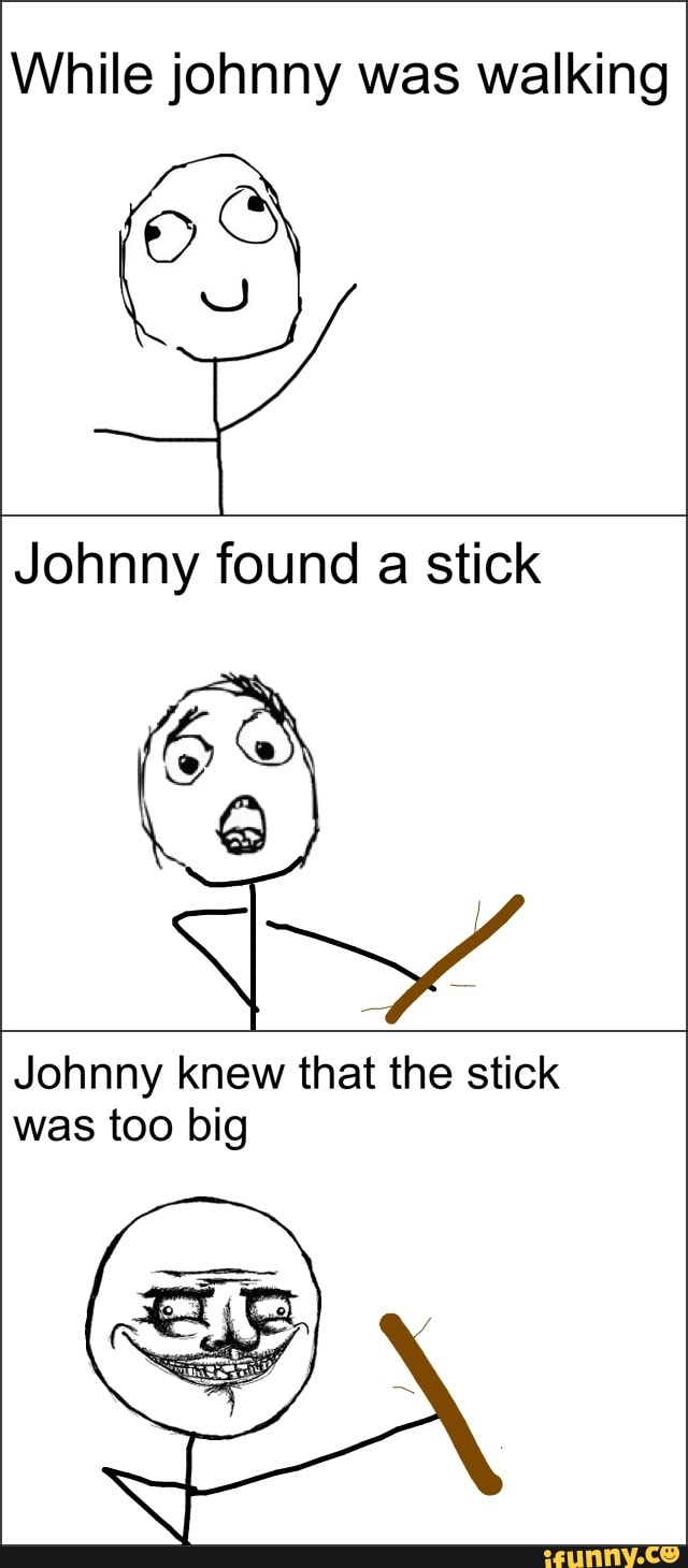 While johnny was walking Johnny found a stick Al Johnny knew that the ...