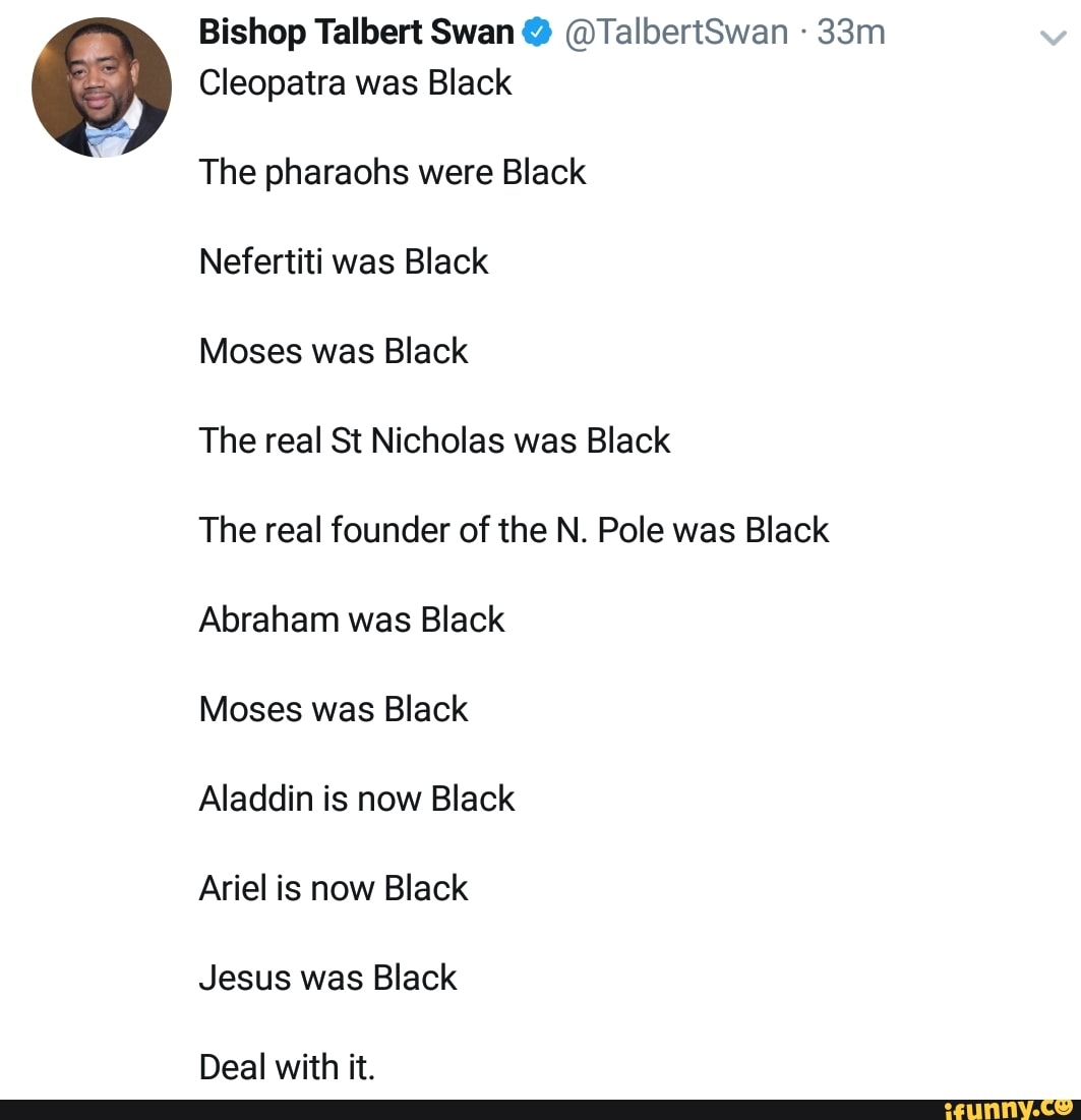 Bishop Talbert Swan 0 @TalbertSwan - 33m Cleopatra was Black The ...