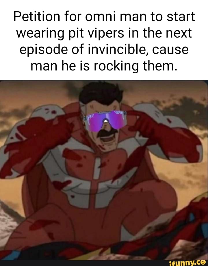 Petition for omni man to start wearing pit vipers in the next episode ...