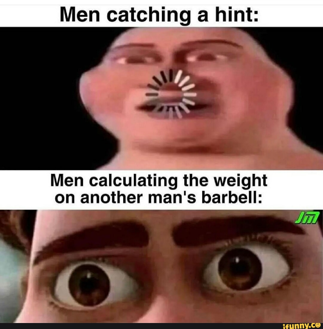 Men catching a hint: Men calculating the weight on another man's ...