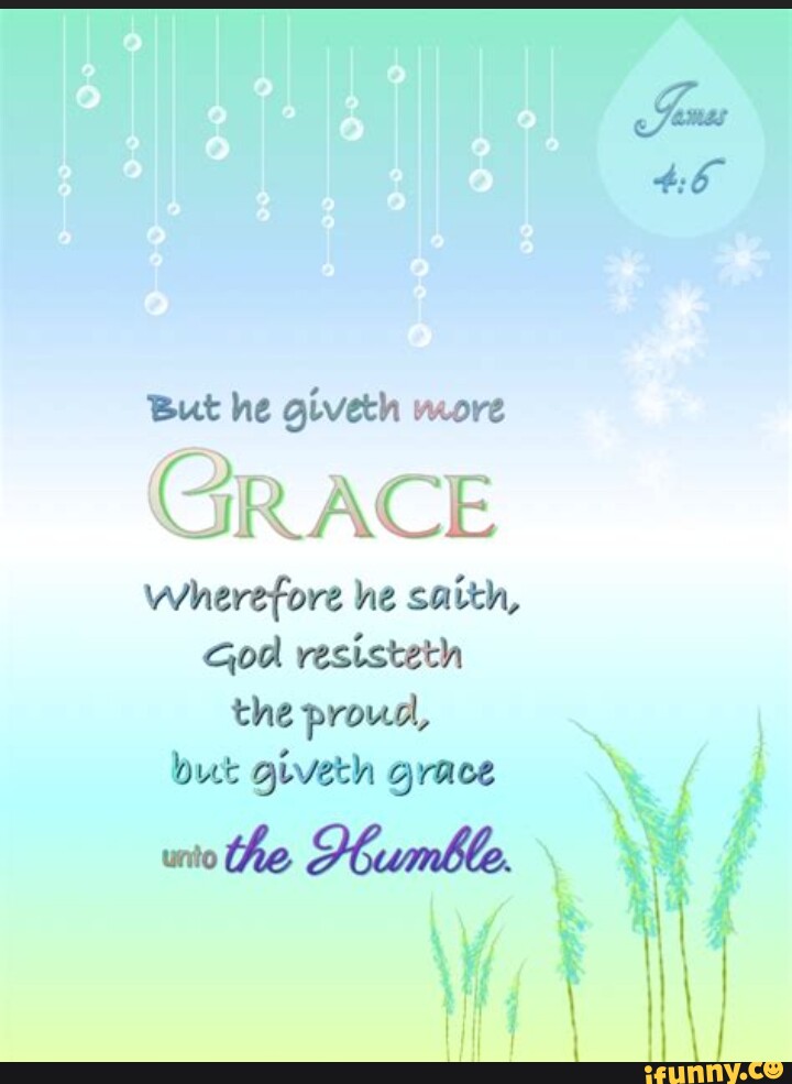 But he giveth ore ACE Wherefore he saith, God resisteth the proud, but ...