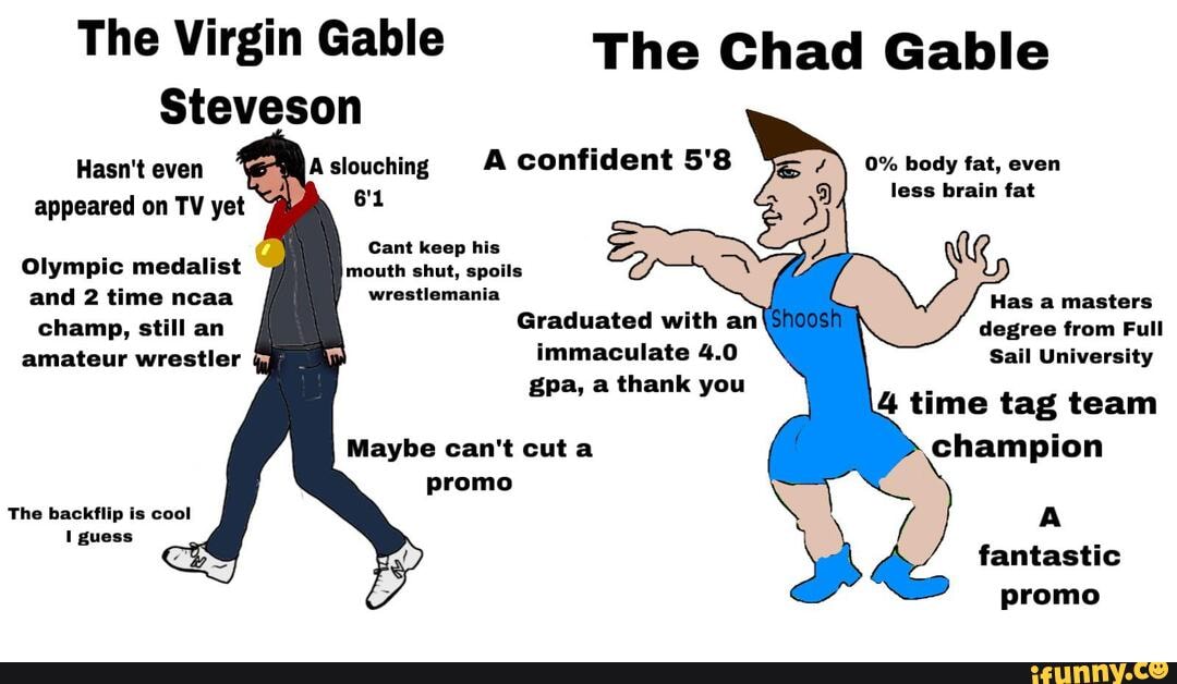 The Virgin Gable The Chad Gable Steveson Aslouching A confident 5'8 0% ...