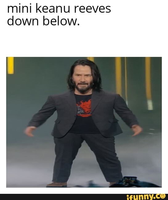 Mini keanu reeves down below. - iFunny