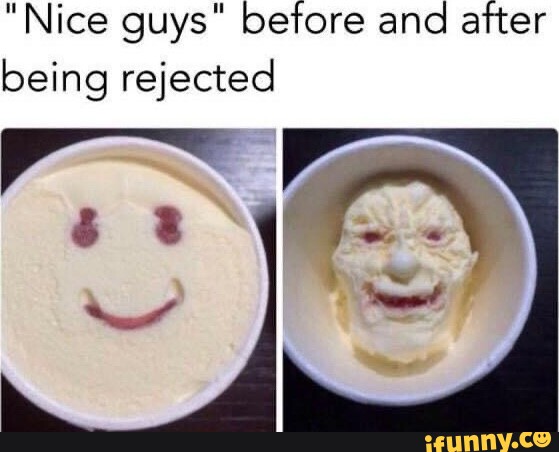 "Nice guys" before and atter being rejected 6 - iFunny