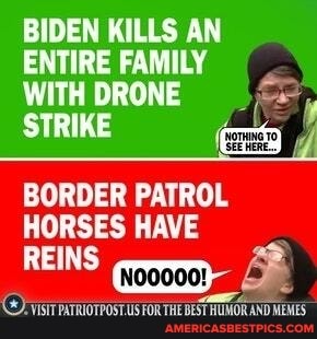 BIDEN KILLS AN ENTIRE FAMILY WITH DRONE STRIKE BORDER PATROL HORSES HAVE REINS VisiT PATRIOTPOST ...