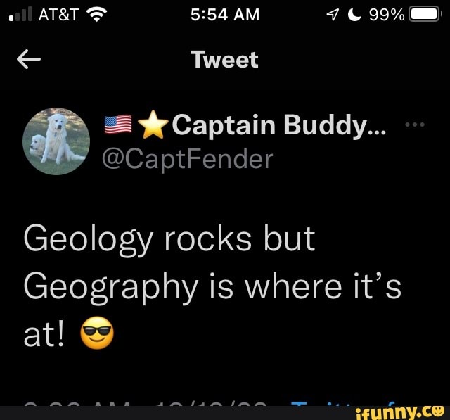 ATAT AM & 99% Tweet Captain Buddy... @CaptFender Geology rocks but ...