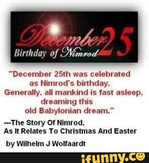 Birthday of Nimrod: "December 25th was celebrated as Nimrod's birthday ...