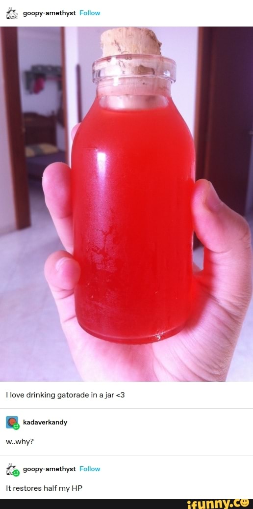 Goopy-amethyst Follow Hove drinking gatorade in a jar