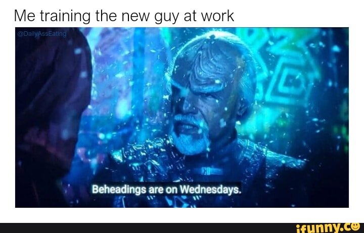 Me training the new guy at work Beheadings are on Wednesdays. - iFunny