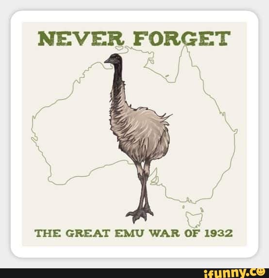 NEVER FORGET THE GREAT EMU WAR OF 1932 - )
